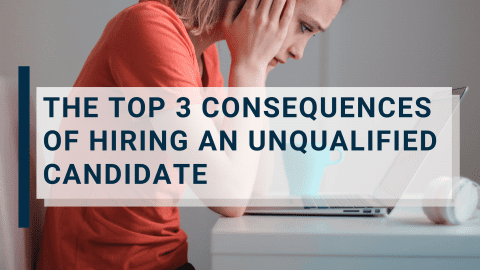 Top 3 Consequences of Hiring an Unqualified Candidate